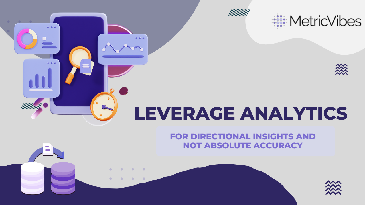 Leverage Analytics for Directional Insights and Not Absolute Accuracy - Metric Vibes